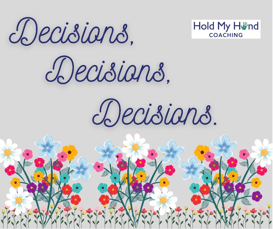 Decisions, Decisions, Decisions - Hold my Hand Coaching