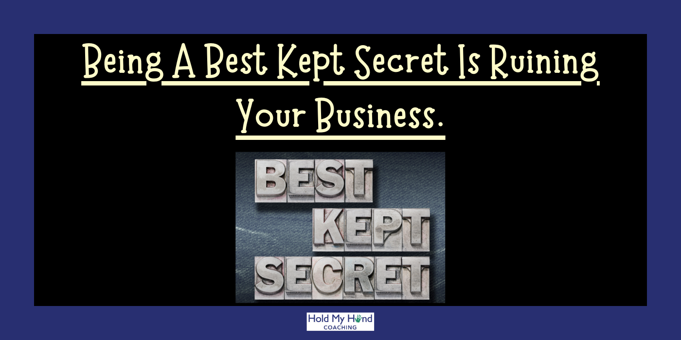 Being a Best Kept Secret is Ruining Your Business. - Hold my Hand Coaching
