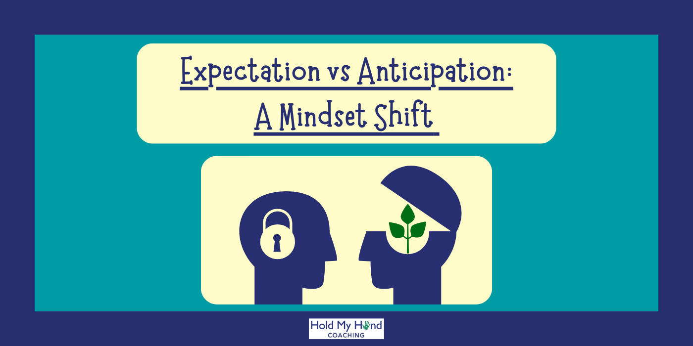 Expectation Vs Anticipation A Mindset Shift Hold My Hand Coaching