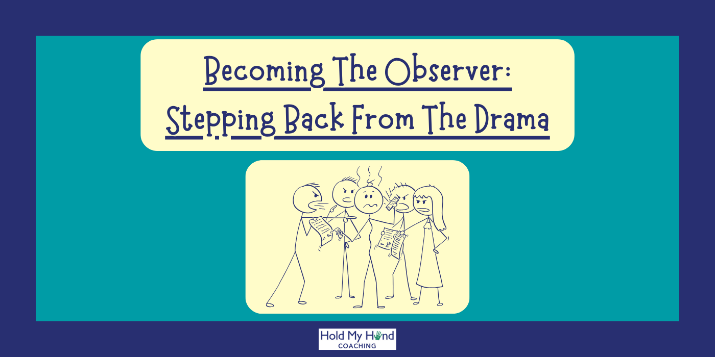 Becoming the Observer: Stepping Back from the Drama. - Hold my Hand ...
