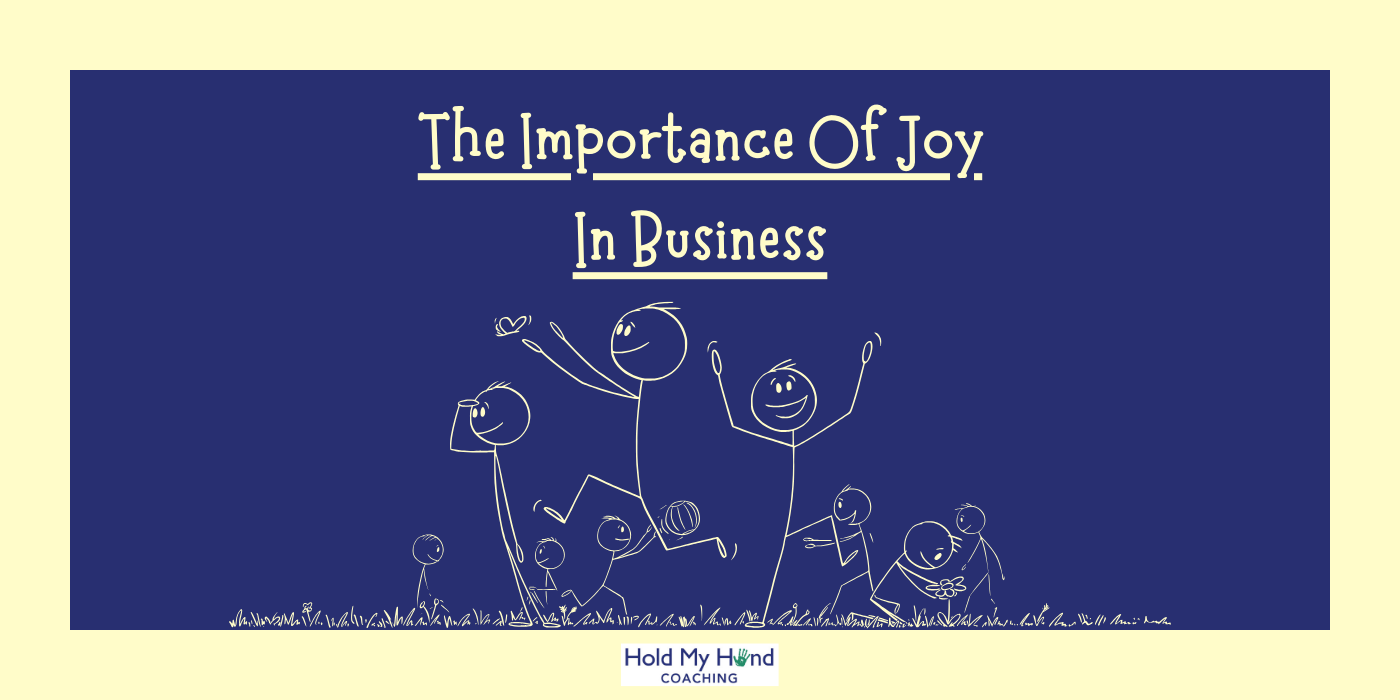 The Importance Of Joy In Business - Hold my Hand Coaching